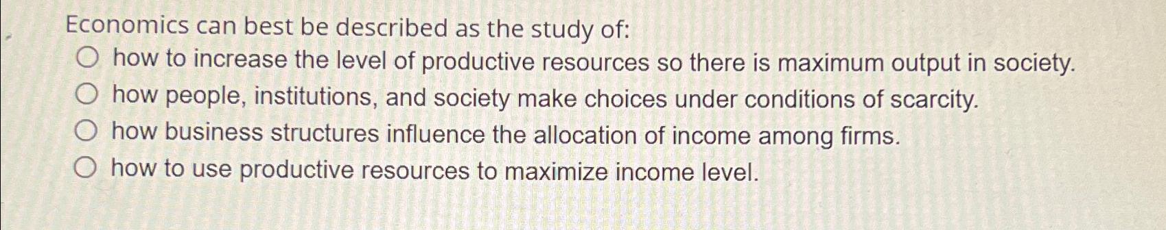 Solved Economics can best be described as the study of:how | Chegg.com
