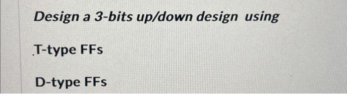 Solved Design a 3-bits up/down design using T-type FFs | Chegg.com