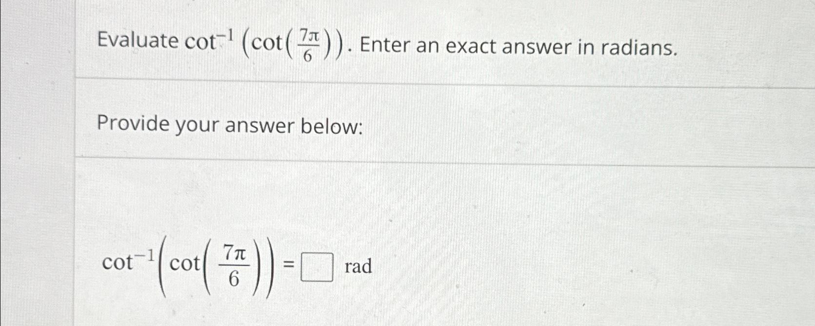 Solved Evaluate cot-1(cot(7π6)). ﻿Enter an exact answer in | Chegg.com