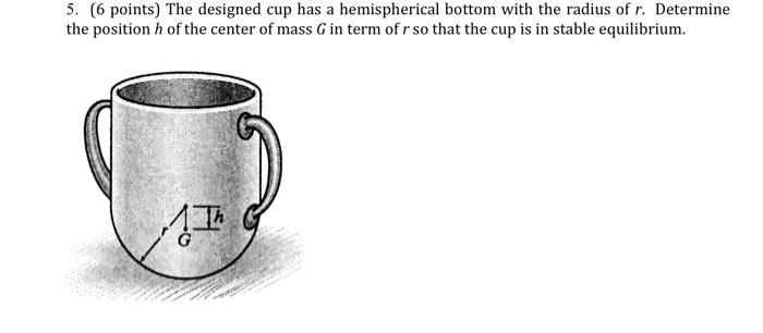 Solved 5. (6 points) The designed cup has a hemispherical | Chegg.com