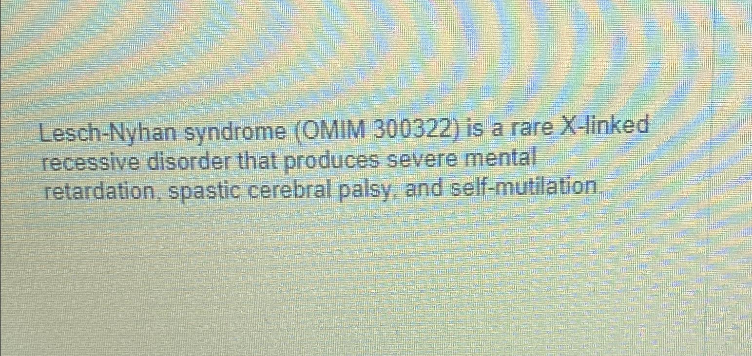 Solved Lesch-Nyhan syndrome (OMIM 300322) ﻿is a rare | Chegg.com