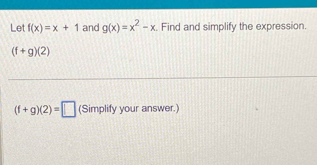 Solved Let f(x)=x+1 ﻿and g(x)=x2-x. ﻿Find and simplify the | Chegg.com
