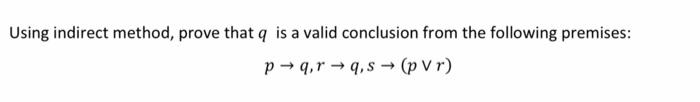 Solved Using indirect method, prove that 𝑞 is a valid | Chegg.com