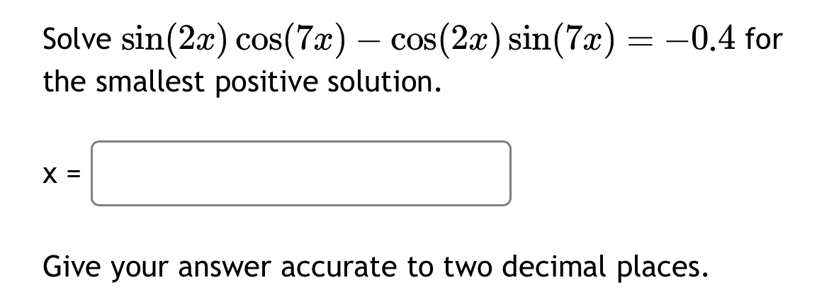 Solved Solve sin(2x)cos(7x)-cos(2x)sin(7x)=-0.4 for the | Chegg.com Solved Solve sin(2x)cos(7x)-cos(2x)sin(7x)=-0.4 for the | Chegg.com