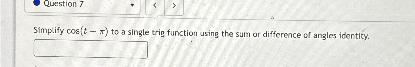 Solved Question 7Simplify cos(t-π) ﻿to a single trig | Chegg.com