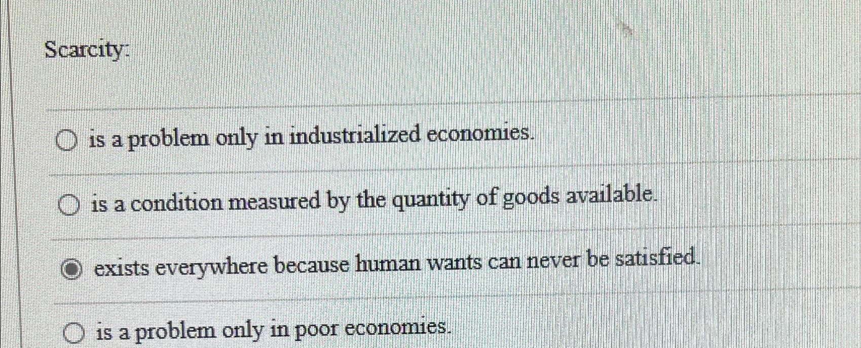 Solved Scarcity:is a problem only in industrialized | Chegg.com