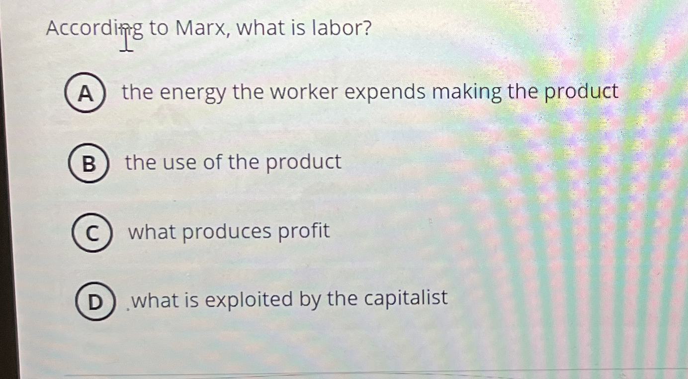 Solved Accordilig to Marx, what is labor?the energy the | Chegg.com