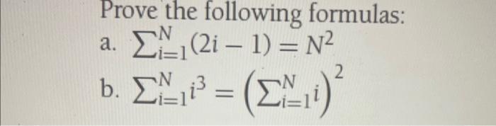 Solved Prove the following formulas: a. ∑i=1N(2i−1)=N2 b. | Chegg.com