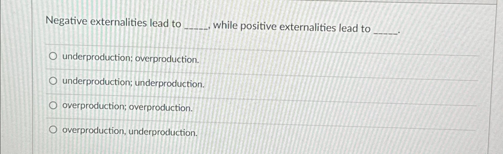 Solved Negative externalities lead towhile positive | Chegg.com