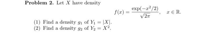 Solved Problem 2. Let X have density f(x)=2πexp(−x2/2),x∈R. | Chegg.com