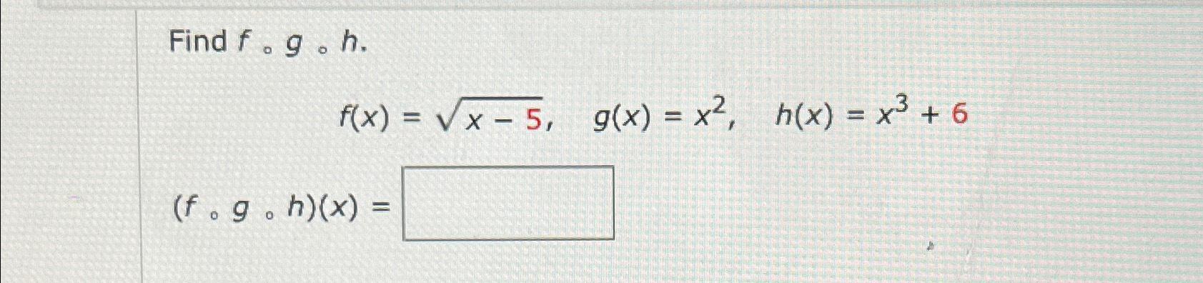 Solved Find f@g@h.f(x)=x-52,g(x)=x2,h(x)=x3+6(f@g@h)(x)= | Chegg.com