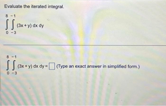 Solved Evaluate the iterated integral. ∫08∫−3−1(3x+y)dxdy | Chegg.com