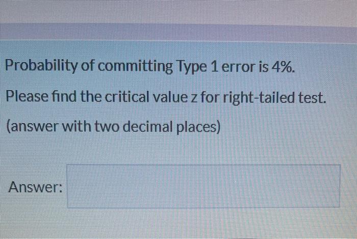 Solved Probability of committing Type 1 error is 4%. Please | Chegg.com