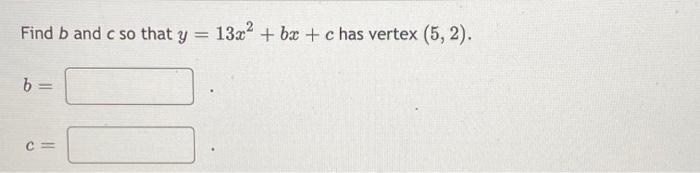 Solved Find band c so that y 13x2 + bx + c has vertex (5,2). | Chegg.com