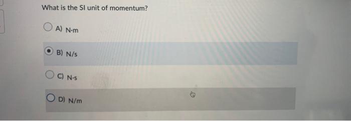 Solved What is the SI unit of momentum? A) N⋅m B) N/s C) N⋅S | Chegg.com