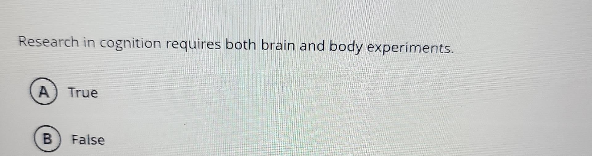 Solved Research in cognition requires both brain and body | Chegg.com