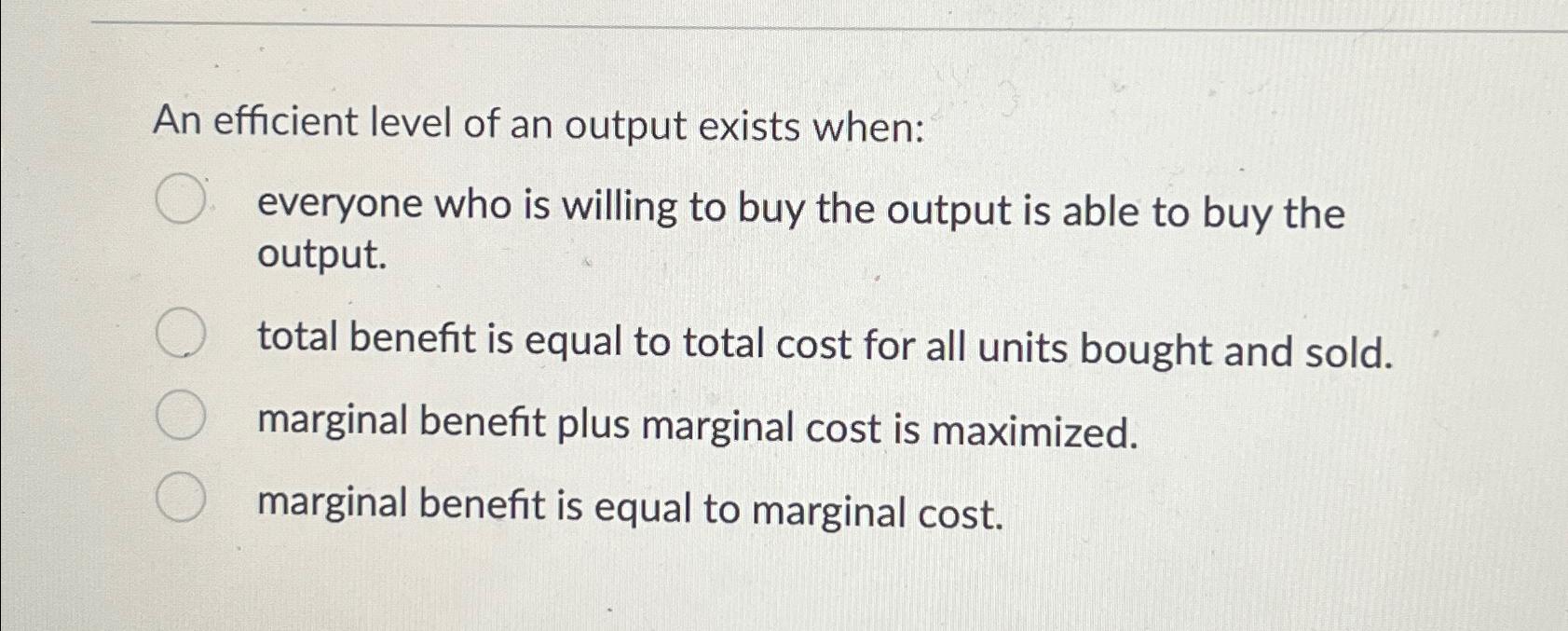 Solved An efficient level of an output exists when:everyone | Chegg.com