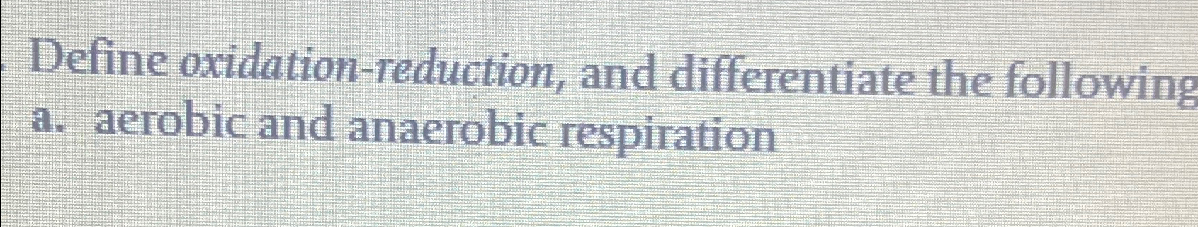 Solved Define oxidation-reduction, and differentiate the | Chegg.com