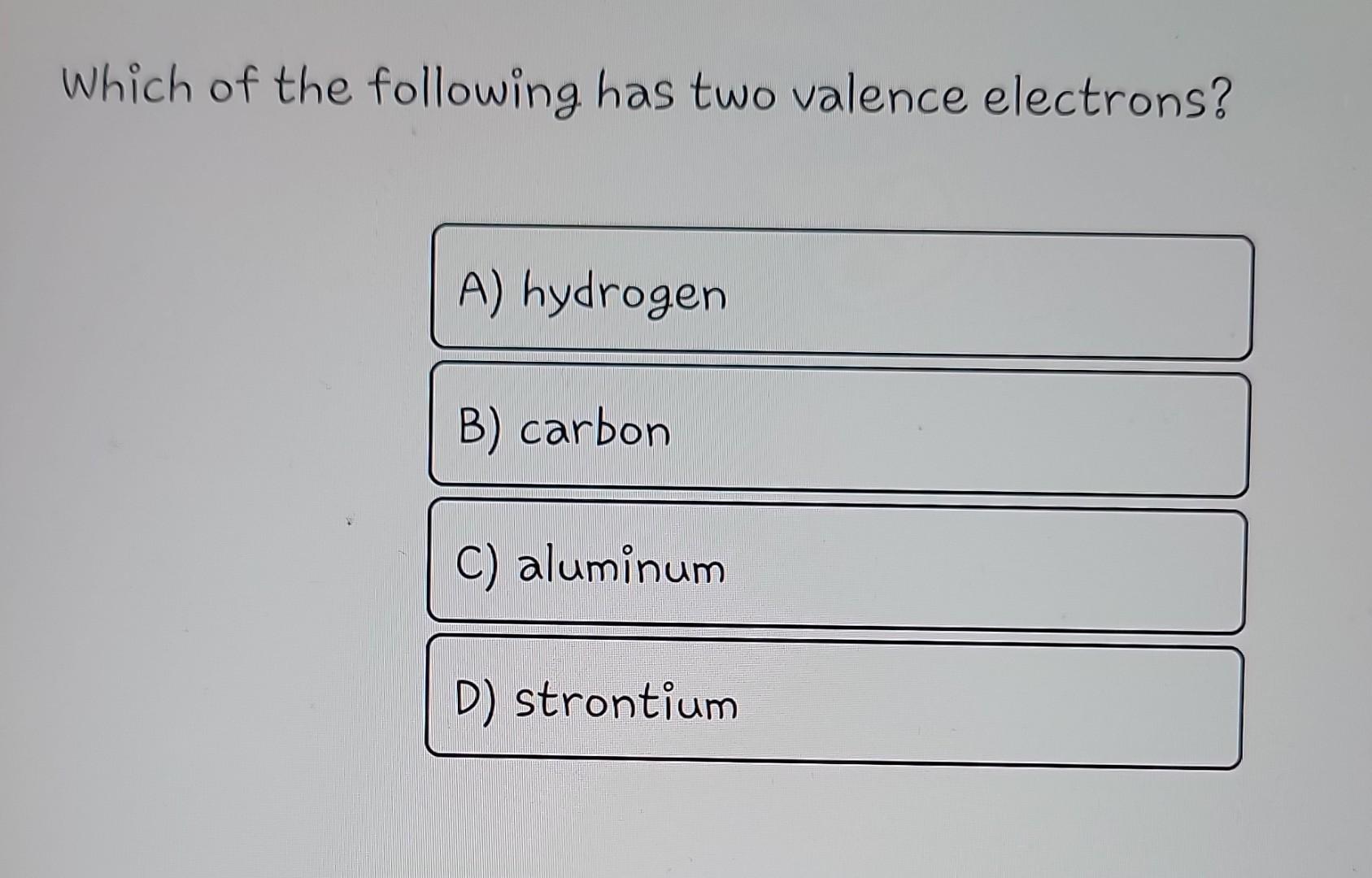Solved Which of the following has two valence electrons? | Chegg.com