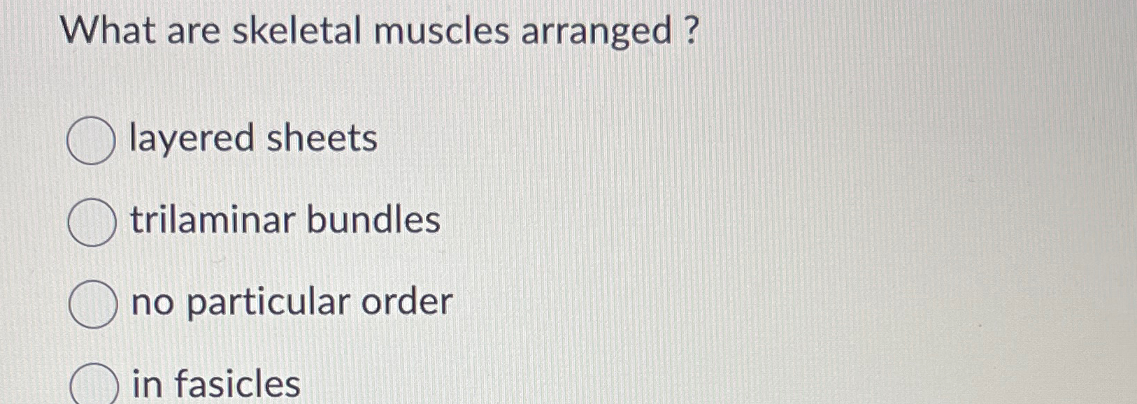 Solved What are skeletal muscles arranged?layered | Chegg.com