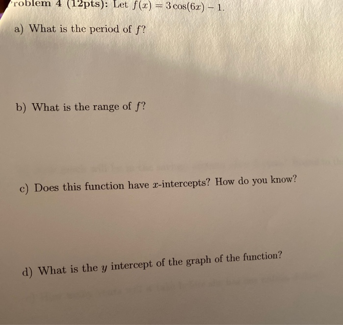 Solved roblem 4 (12pts): Let f(x) = 3 cos(6x) – 1. a) What | Chegg.com Solved roblem 4 (12pts): Let f(x) = 3 cos(6x) – 1. a) What | Chegg.com