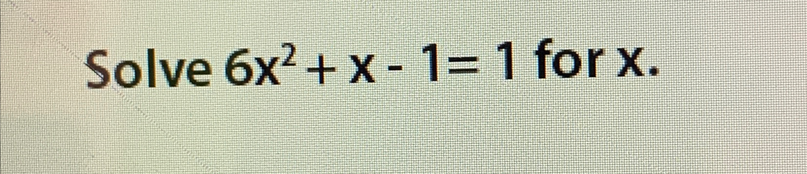 Solved Solve 6x2+x-1=1 ﻿for x | Chegg.com