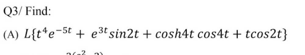Solved Q3/ Find: (A) L{t4e-5t + e3t sin2t + cosh4t cos4t + | Chegg.com