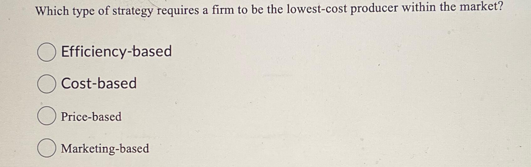 Solved Which type of strategy requires a firm to be the | Chegg.com