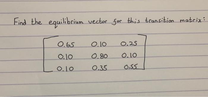 Solved Find the equilibrium vector for this transition | Chegg.com