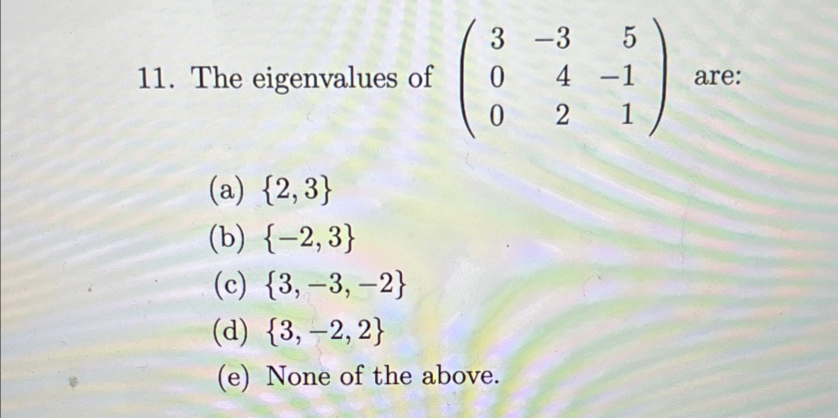 Solved The eigenvalues of ([3,-3,5],[0,4,-1],[0,2,1]) | Chegg.com