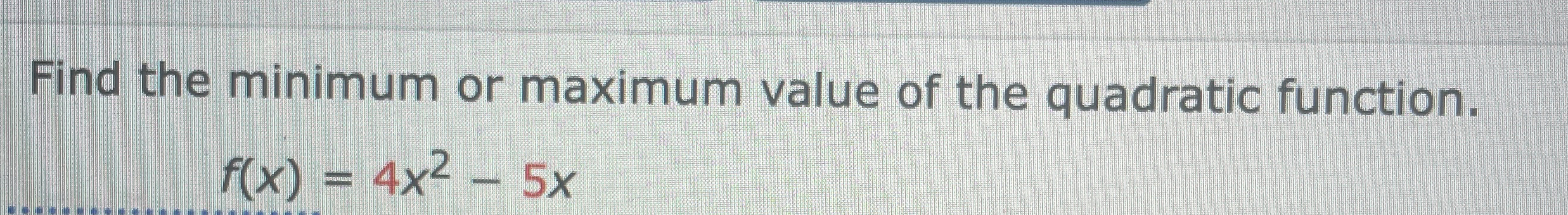 Solved Find the minimum or maximum value of the quadratic | Chegg.com