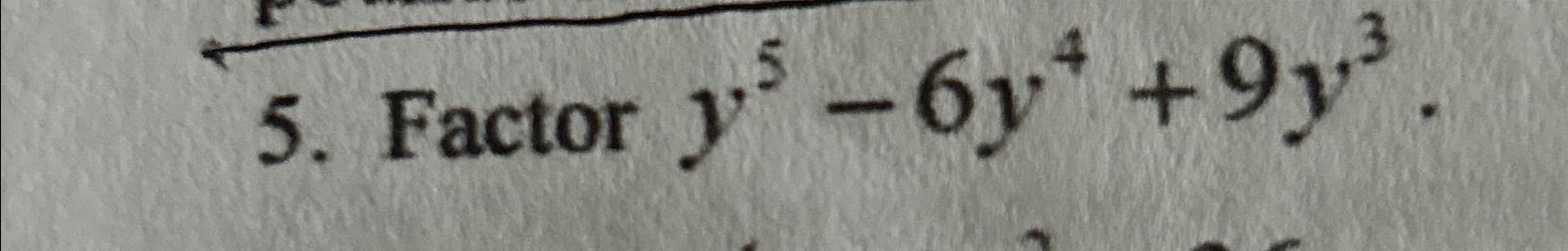 Solved Factor y5-6y4+9y3. | Chegg.com