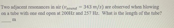 Solved Two adjacent resonances in air (Vsound = 343 m/s) are | Chegg.com