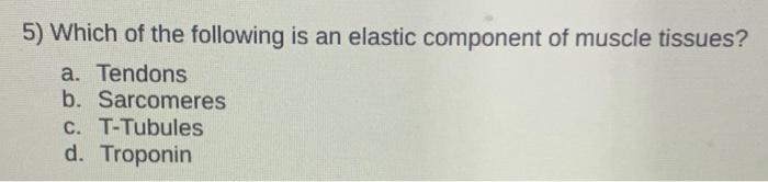 Solved 5) Which of the following is an elastic component of | Chegg.com