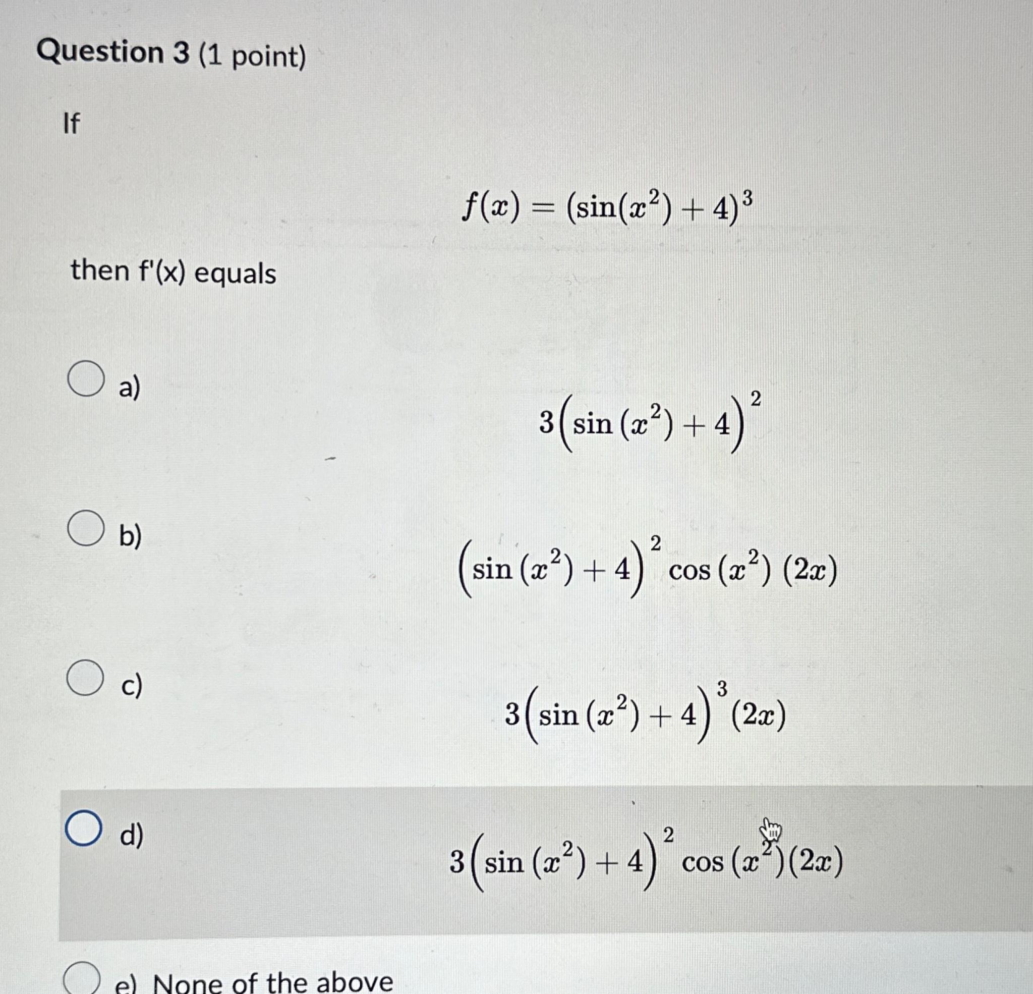 Solved Question 3 (1 ﻿point)Iff(x)=(sin(x2)+4)3then f'(x) | Chegg.com