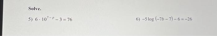 Solved Solve. 5) 6⋅107−p−3=76 6) −5log(−7b−7)−6=−26 | Chegg.com