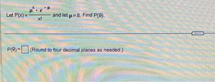 Solved Let P(x)=x!μx⋅e−μ and let μ=8. Find P(g). P(9)= | Chegg.com Solved Let P(x)=x!μx⋅e−μ and let μ=8. Find P(g). P(9)= | Chegg.com