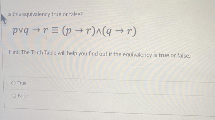Solved Is this equivalency true or false? p∨q→r≡(p→r)∧(q→r) | Chegg.com