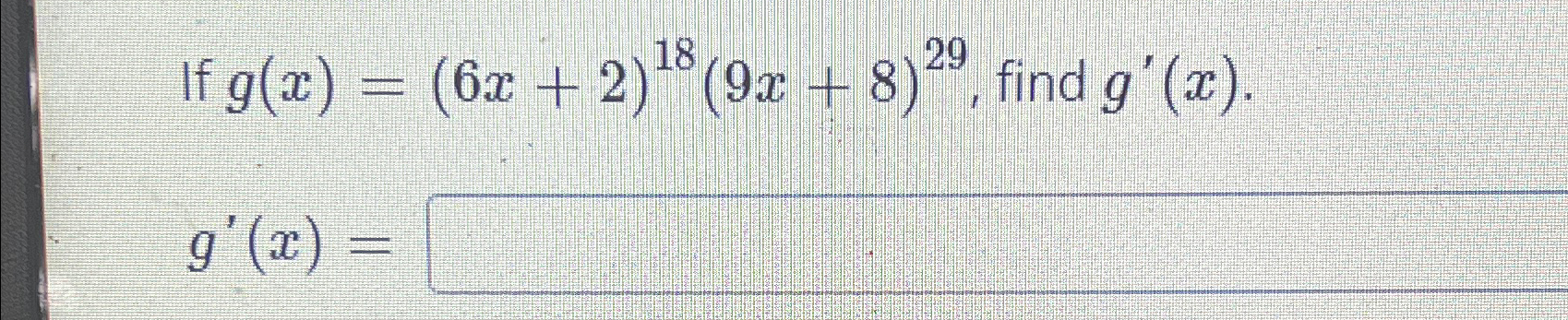 Solved If g(x)=(6x+2)18(9x+8)29, ﻿find g'(x)g'(x)= | Chegg.com