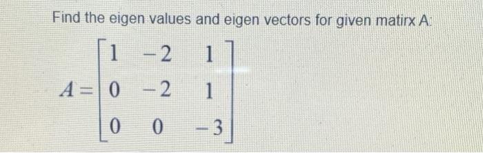 Solved Find the eigen values and eigen vectors for given | Chegg.com