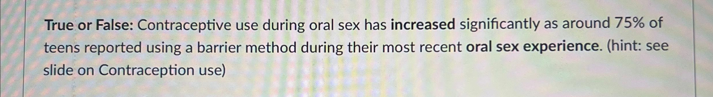 Solved True or False: Contraceptive use during oral sex has | Chegg.com