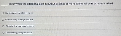 Solved occur when the additional gain in output declines as | Chegg.com