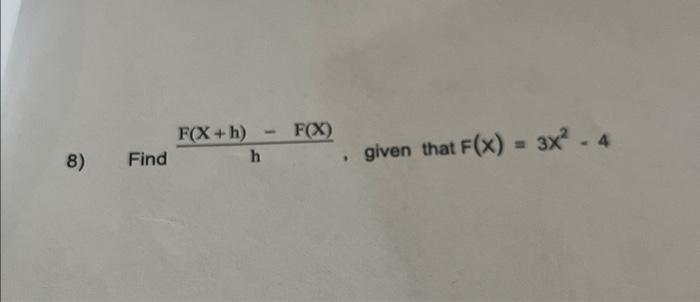 Solved 8) Find hF(X+h)−F(X), given that F(x)=3x2−4 | Chegg.com