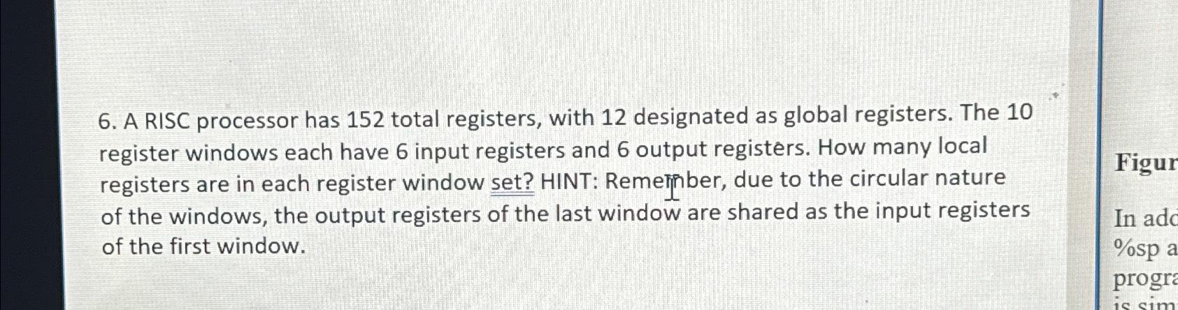 Solved A RISC processor has 152 total registers, with 12 | Chegg.com Solved A RISC processor has 152 total registers, with 12 | Chegg.com
