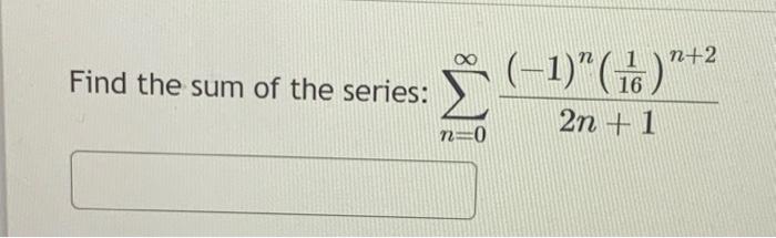 Solved Find the sum of the series: n=0 (−1)” (†) "*² 16 2n 1 | Chegg.com