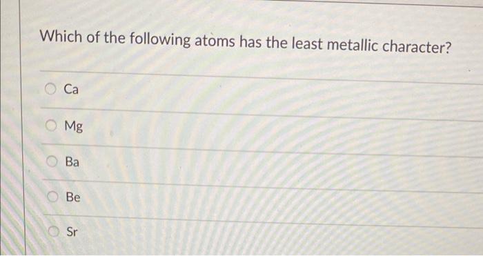 Solved Which of the following atoms has the least metallic | Chegg.com