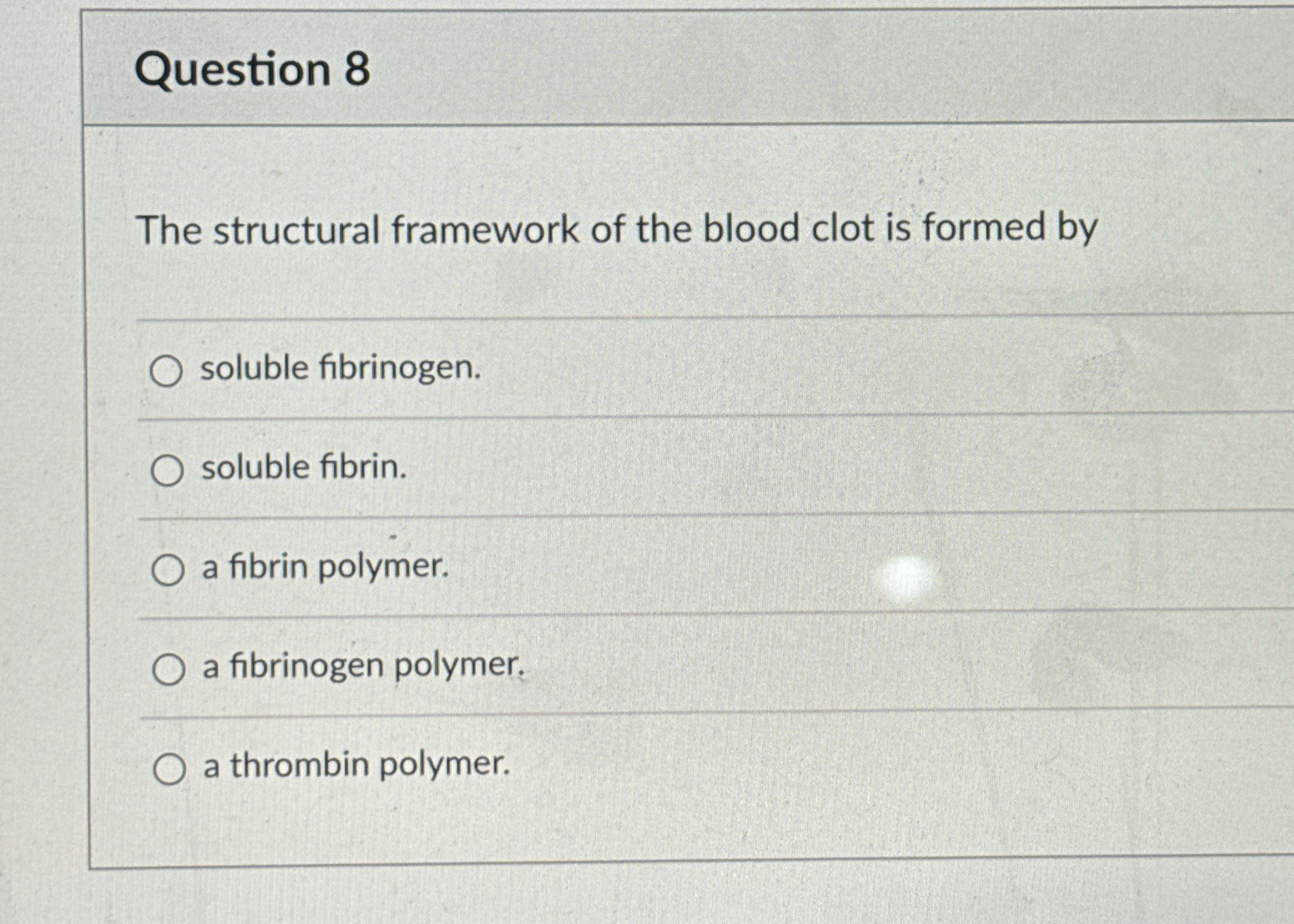 Solved Question 8The structural framework of the blood clot | Chegg.com