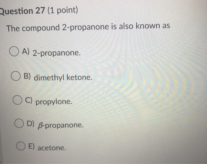 Solved Question 27 (1 point) The compound 2-propanone is | Chegg.com