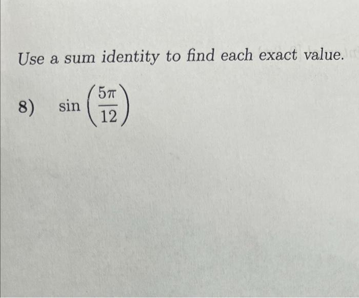 Solved Use a sum identity to find each exact value. 571 8) | Chegg.com