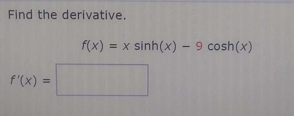 Solved Find the derivative. f(x) = x sinh(x) - 9 cosh(x) | Chegg.com